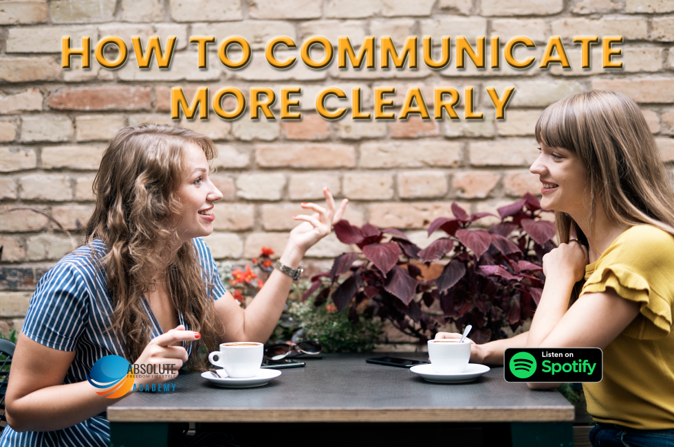 How To Communicate More Clearly | Absolute Freedom Lifestyle
